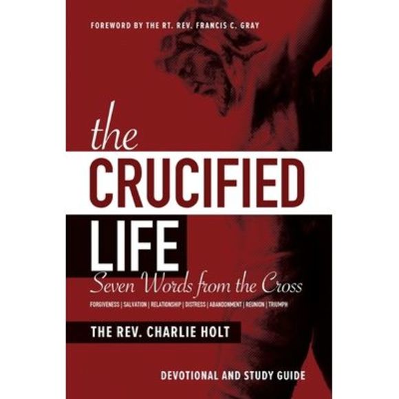 Charlie Holt | Other | The Crucified Life Seven Words From The Cross ...